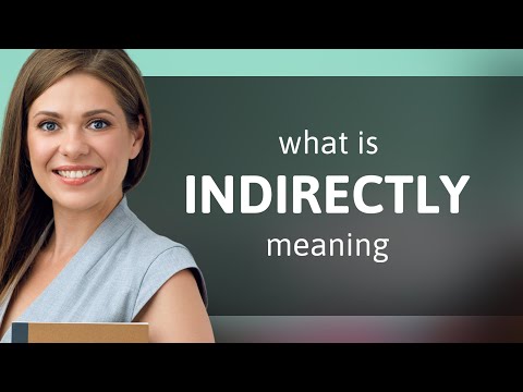 Indirectly • INDIRECTLY meaning
