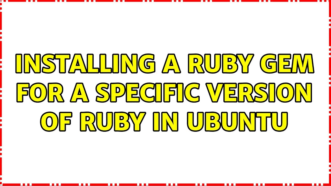 Installing a Ruby Gem for a specific version of Ruby in Ubuntu (5 Solutions!!)