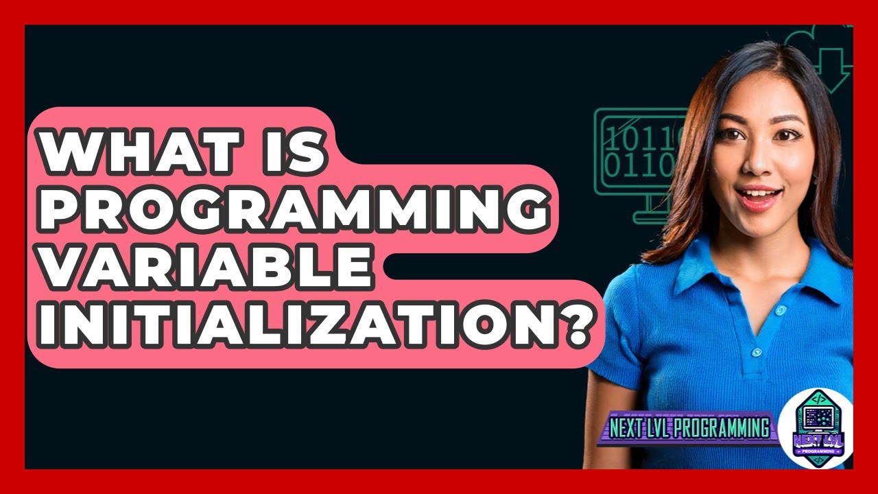 What Is Programming Variable Initialization? - Next LVL Programming