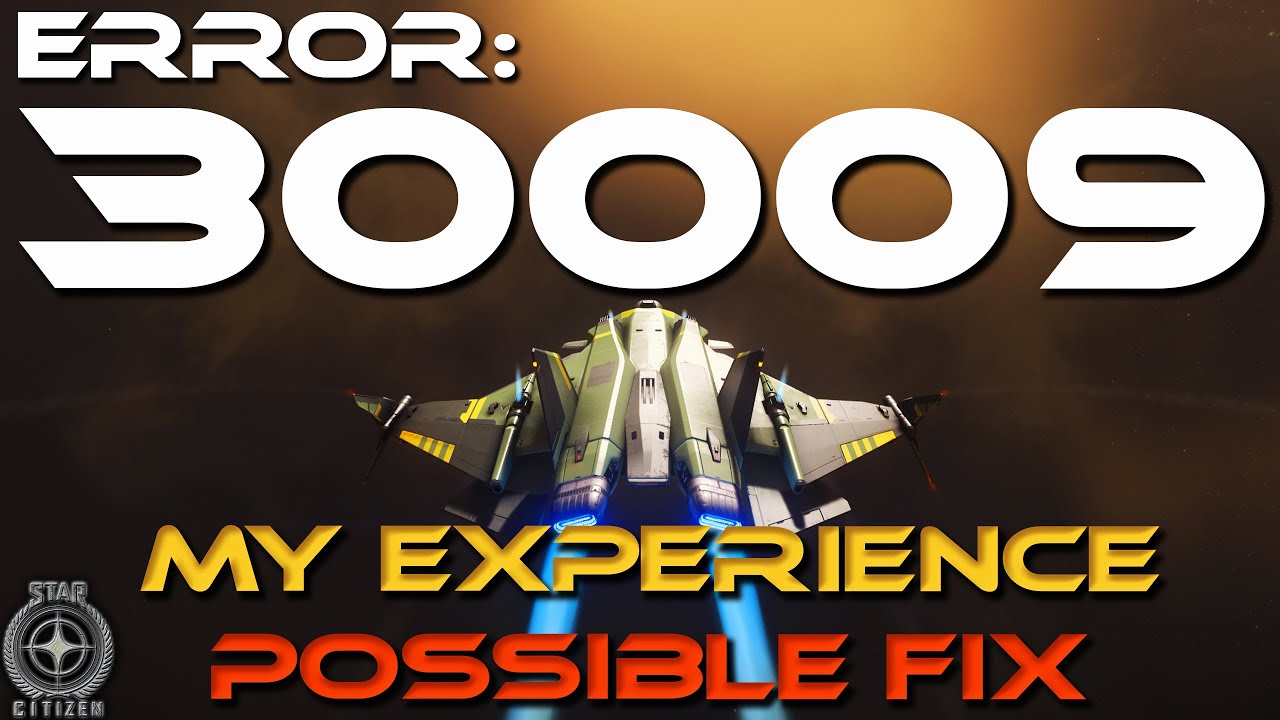 Star Citizen My Experience With Error 30009 How To Fix Or Possible Work Around 2022 3.17.1