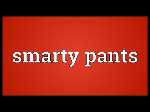Smarty pants Meaning