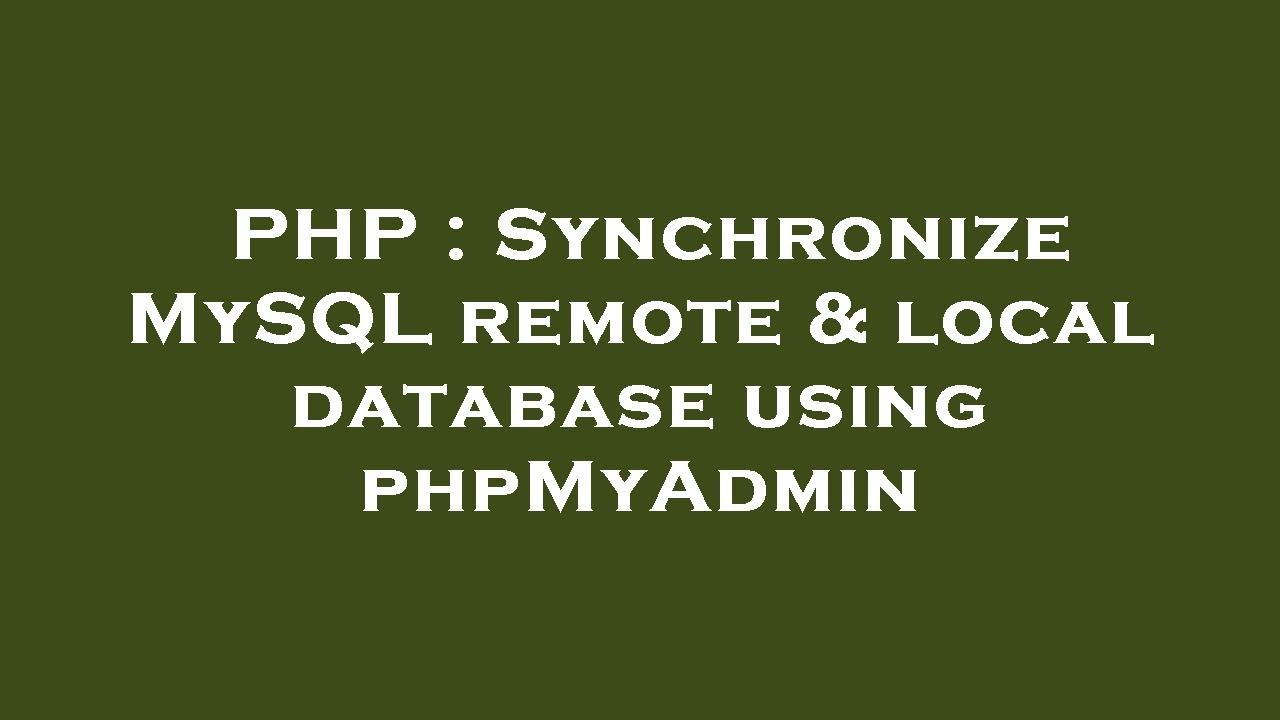 PHP : Synchronize MySQL remote & local database using phpMyAdmin