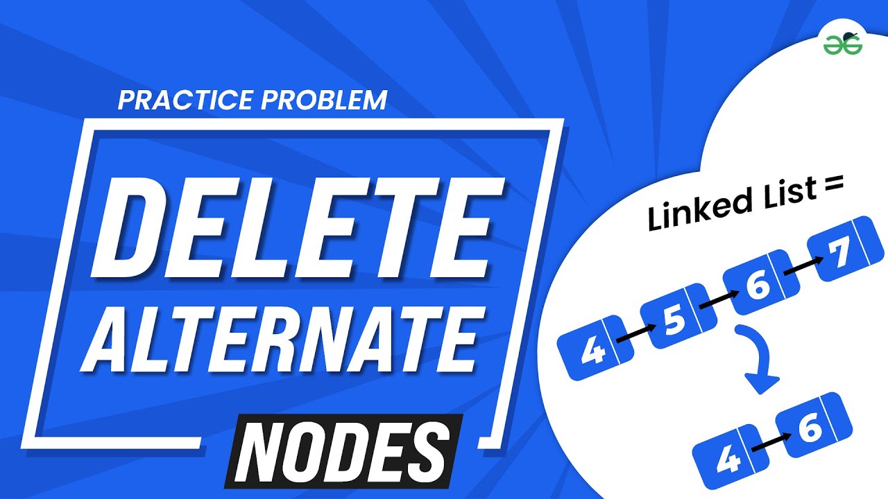 Delete alternate node | School Practice Problem | GeeksforGeeks School
