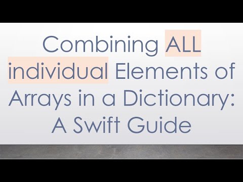 Combining ALL individual Elements of Arrays in a Dictionary: A Swift Guide