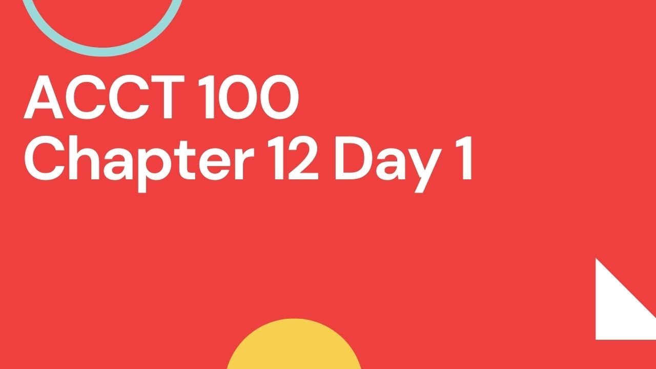 ACCT 100 Chapter 12 Day 1