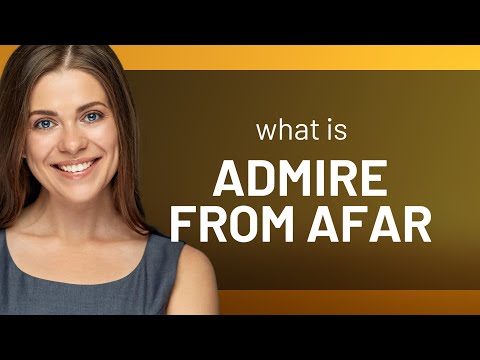 Admire from Afar: Unraveling the Meaning