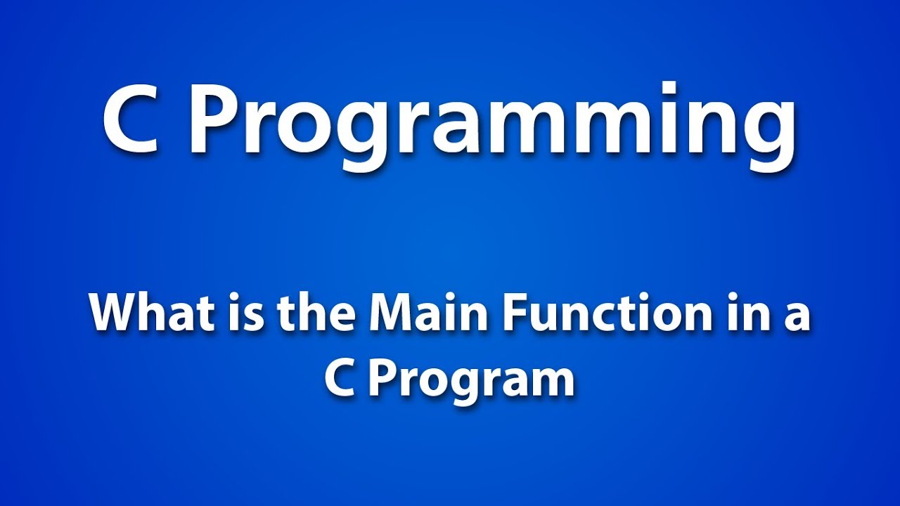 C Programming | What is the Main Function in a C Program