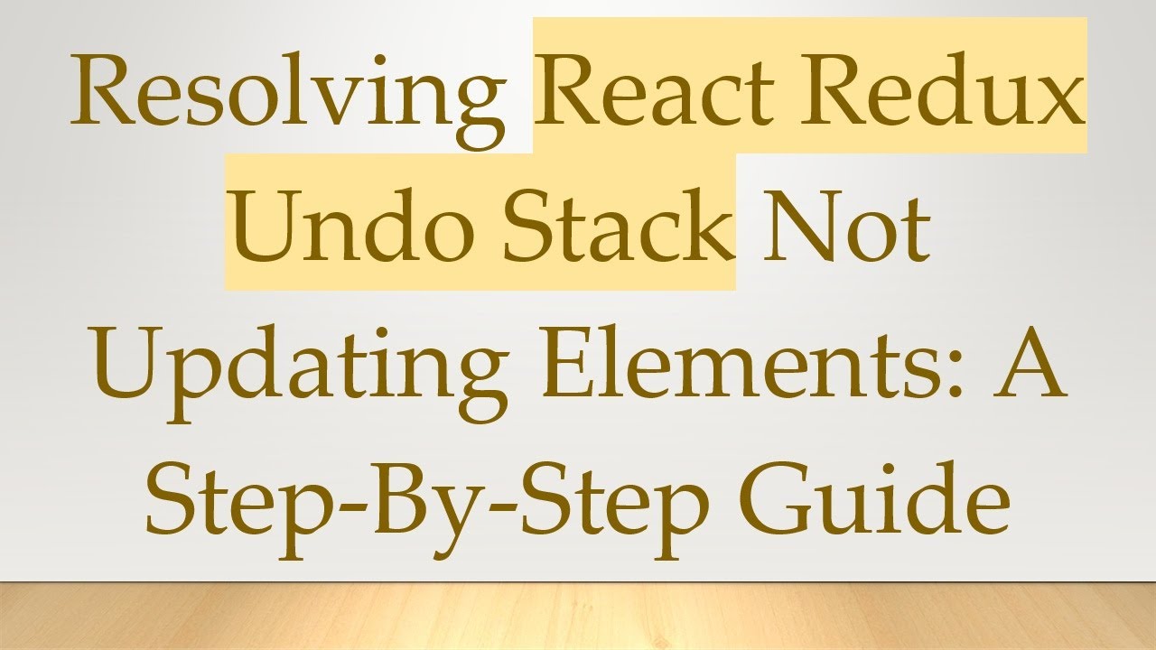 Resolving React Redux Undo Stack Not Updating Elements: A Step-By-Step Guide