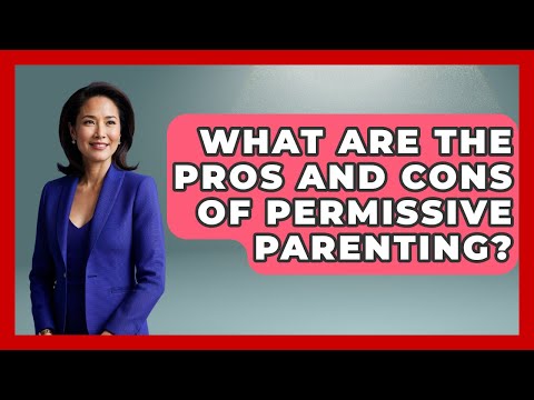 What Are The Pros And Cons Of Permissive Parenting? - Better Family Relationships