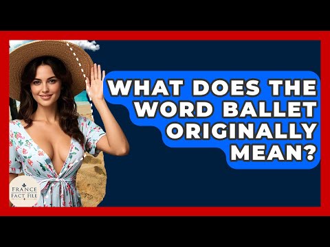 What Does The Word Ballet Originally Mean? - France Fact File