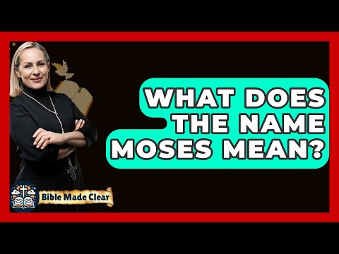 What Does The Name Moses Mean? - BibleMadeClear.com