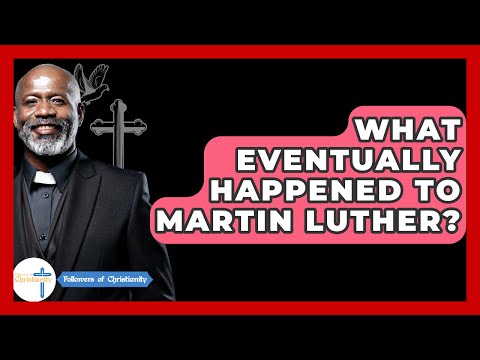 What Eventually Happened To Martin Luther? - Followers Of Christianity