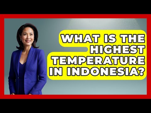 What Is The Highest Temperature In Indonesia? - Exploring Southeast Asia