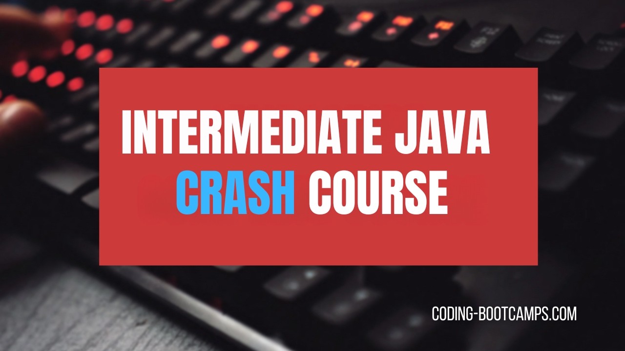 Complete Crash Course for Learning & Mastering Java - Intermediate Level