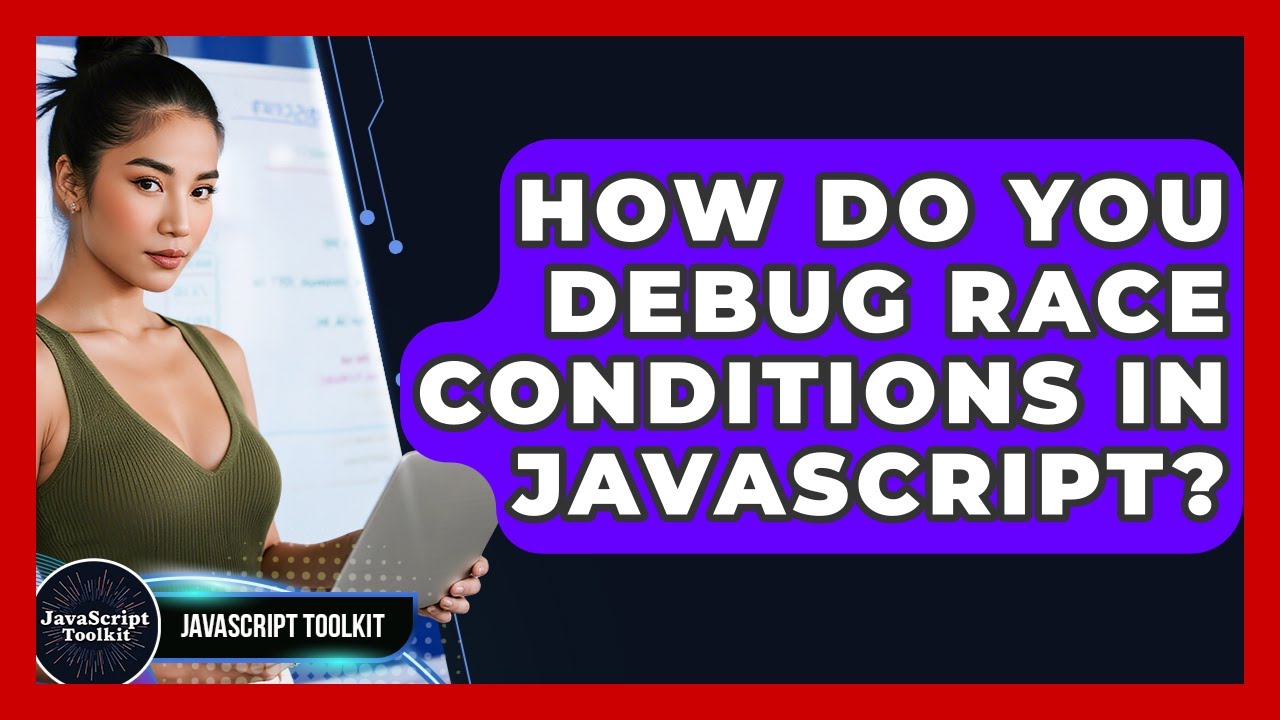 How Do You Debug Race Conditions In JavaScript? - JavaScript Toolkit
