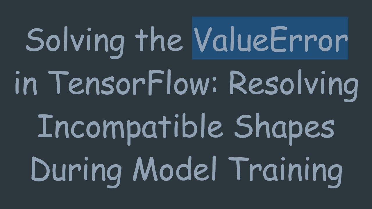 Solving the ValueError in TensorFlow: Resolving Incompatible Shapes During Model Training