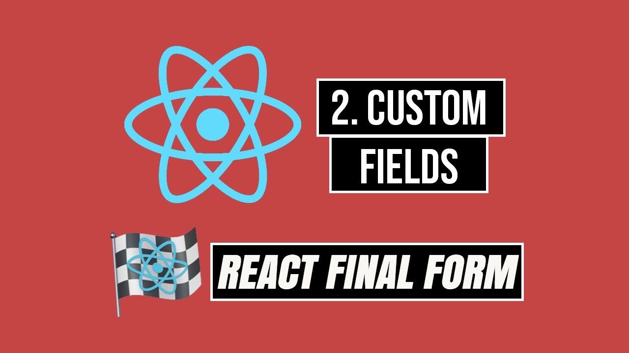 React Final Form Tutorial Series  - 2. Custom Fields