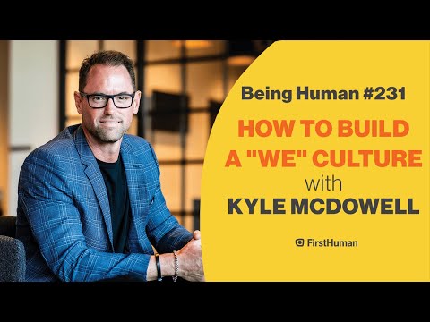 #231 How to Build a ”WE” Culture - with Kyle McDowell - FirstHuman