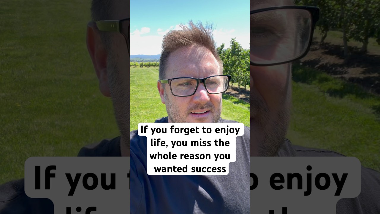 If you forget to enjoy life, you miss the whole reason you wanted success