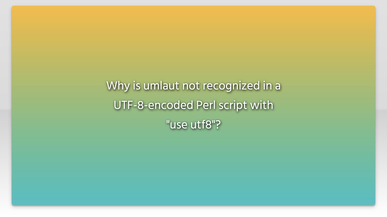 Why is umlaut not recognized in a UTF-8-encoded Perl script with 