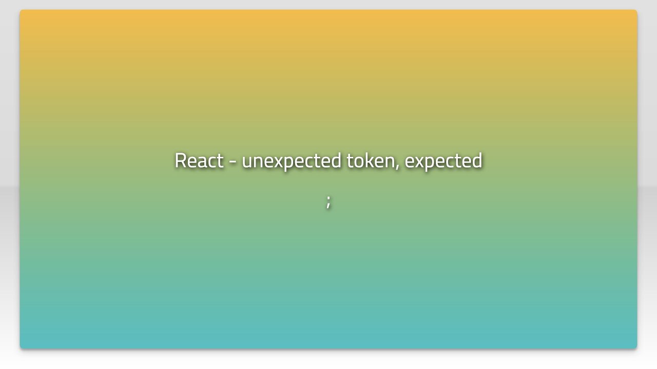 React - unexpected token, expected ;