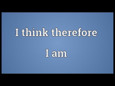 I think therefore I am Meaning
