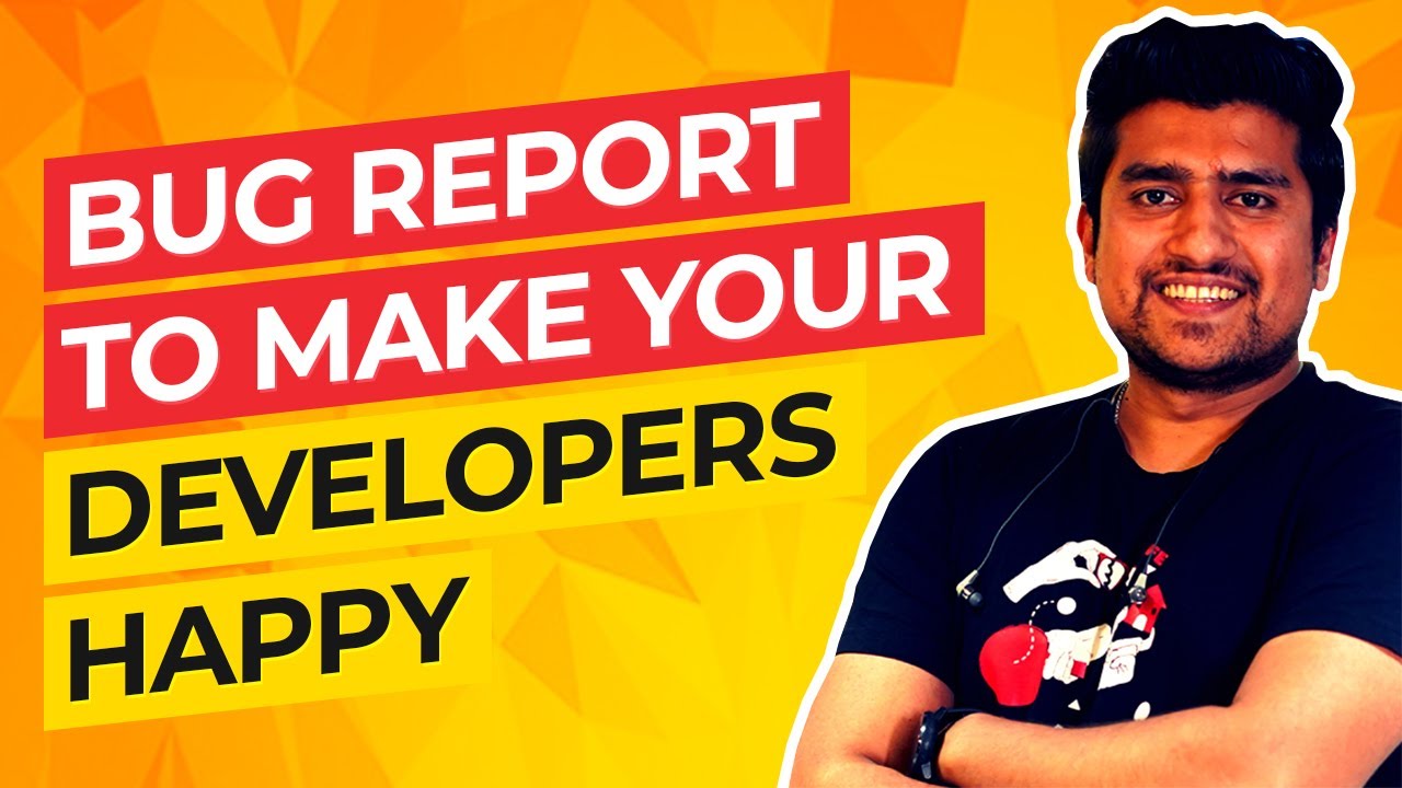 Bug Report To Make Your Developers Happy | Bug Reporting As Software Tester