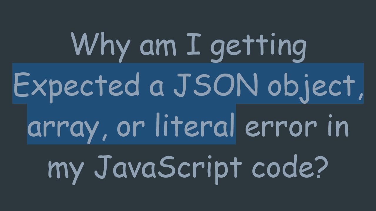Why am I getting Expected a JSON object, array, or literal error in my JavaScript code?