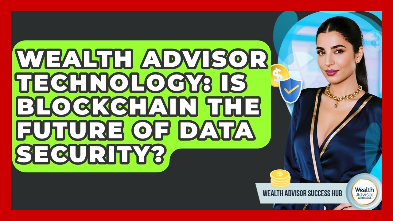 Wealth Advisor Technology: Is Blockchain The Future Of Data Security? - Wealth Advisor Success Hub