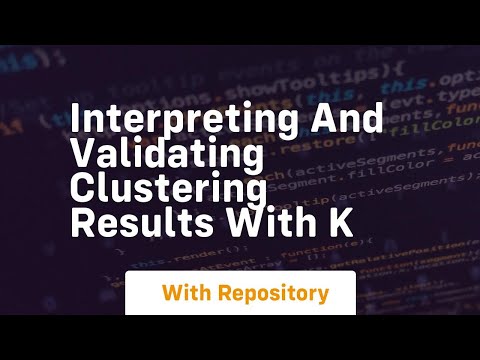 interpreting and validating clustering results with k