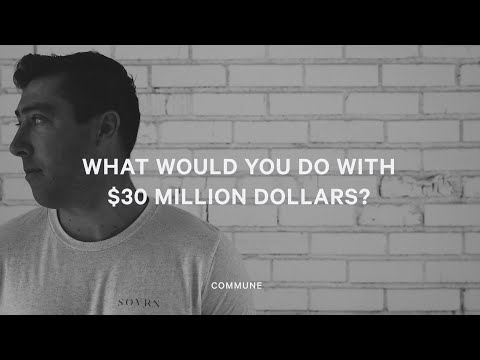 What Would You Do With $30 Million Dollars?