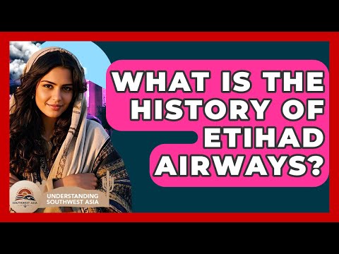 What Is The History Of Etihad Airways? - Understanding Southwest Asia