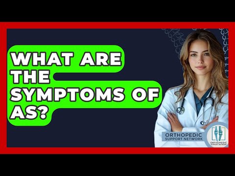 What Are The Symptoms Of AS? - Orthopedic Support Network