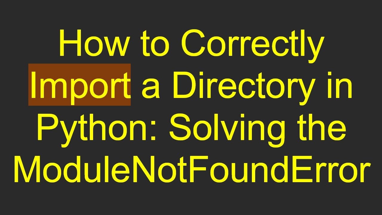 How to Correctly Import a Directory in Python: Solving the ModuleNotFoundError