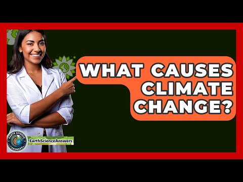 What Causes Climate Change? - Earth Science Answers