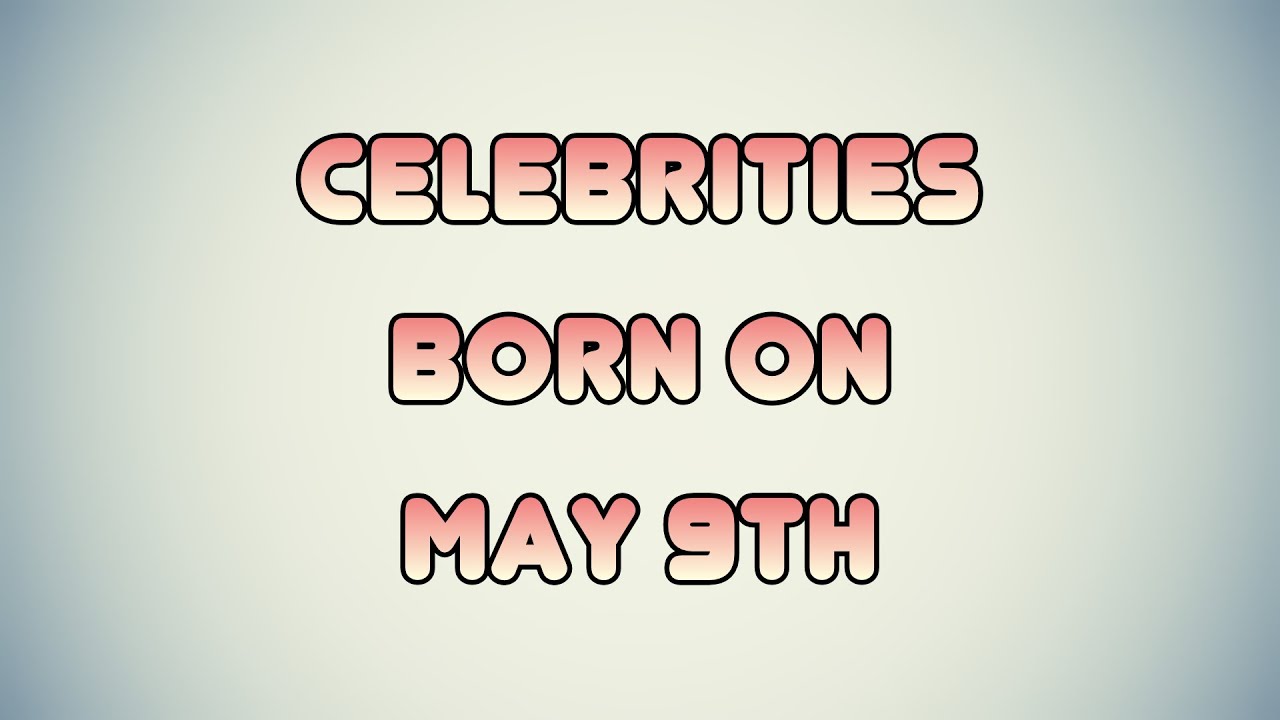 Celebrities born on May 9th