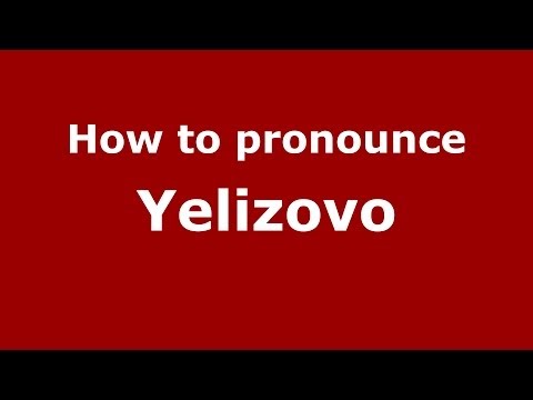 How to pronounce Yelizovo (Russian/Russia) - PronounceNames.com