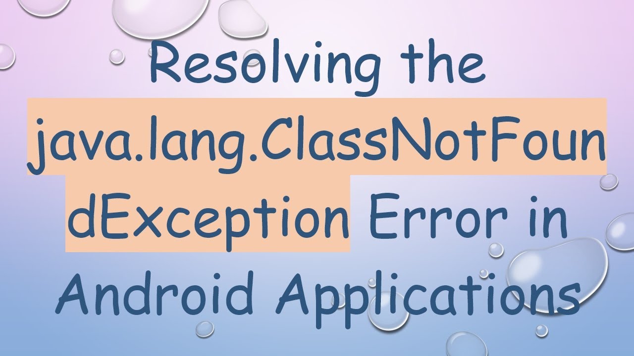 Resolving the java.lang.ClassNotFoundException Error in Android Applications