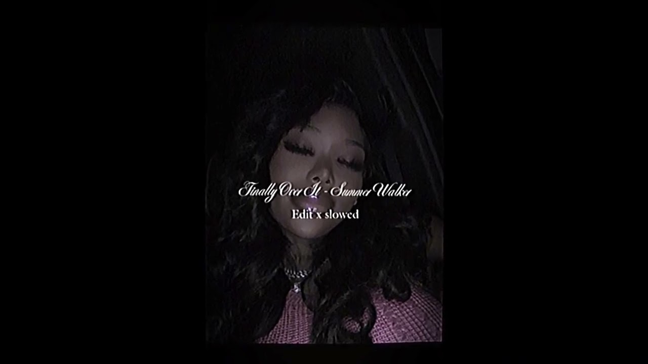 Summer Walker – Finally Over It (Slowed + overlapped Edit)