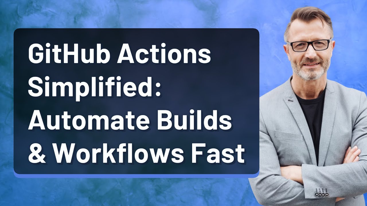 GitHub Actions Simplified: Automate Builds & Workflows Fast