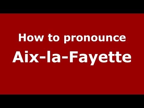 How to Pronounce Aix-la-Fayette - PronounceNames.com