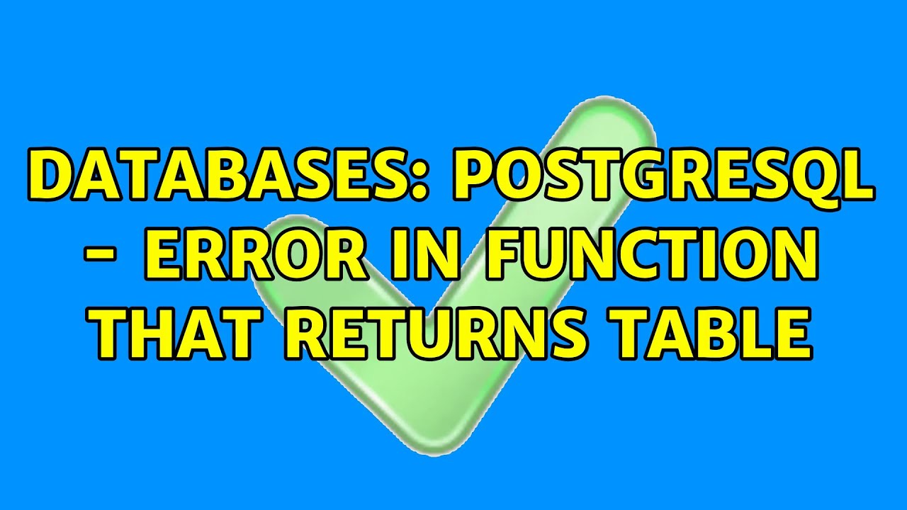 Databases: Postgresql - Error in function that returns table (2 Solutions!!)