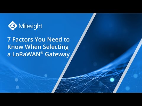 7 Factors You Need To Know When Selecting A LoRaWAN Gateway
