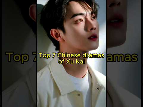 Top 7 Chinese dramas of Xu Kai | Most viewed | TrendingWorld
