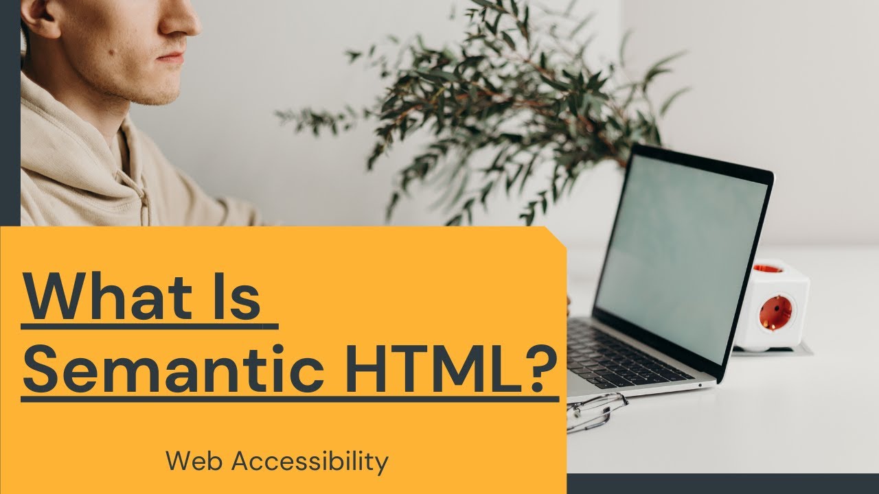Web Accessibility: What Is Semantic HTML?