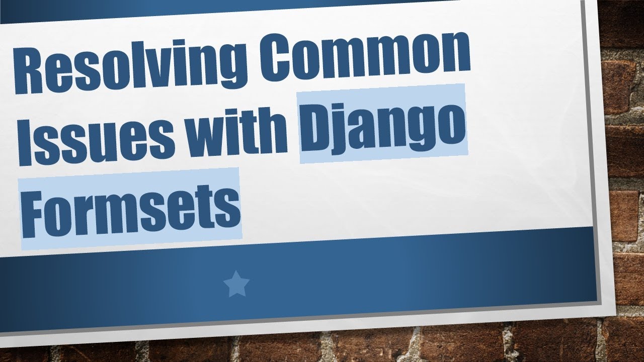 Resolving Common Issues with Django Formsets