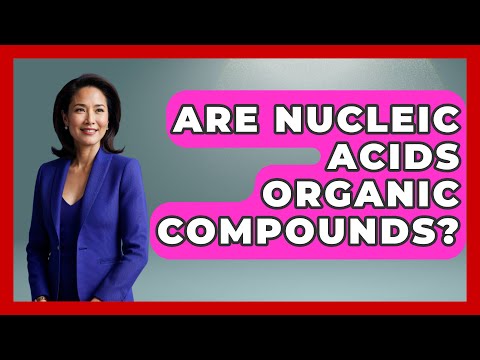 Are Nucleic Acids Organic Compounds? - Chemistry For Everyone