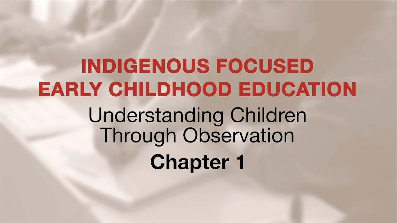 Indigenous Focused ECE - Understanding Children Through Observation: Ch 1