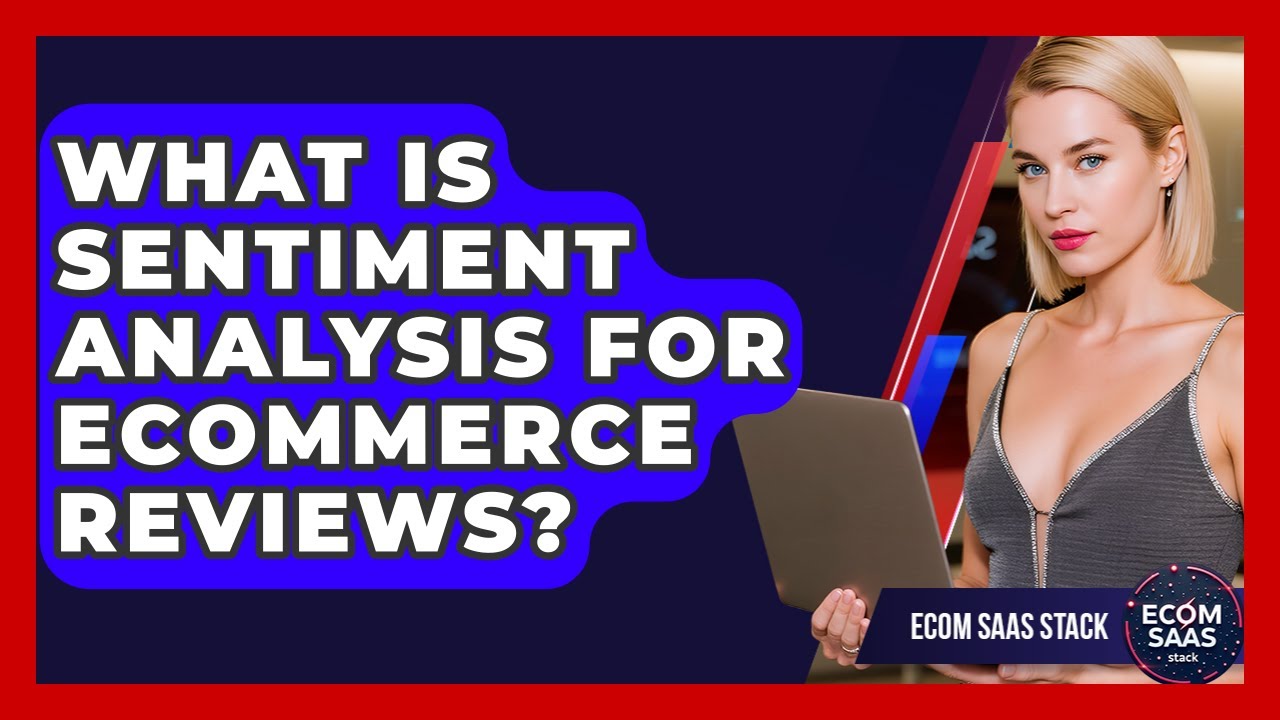 What Is Sentiment Analysis For eCommerce Reviews? - Ecom SaaS Stack