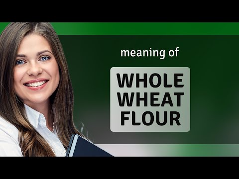 Whole wheat flour | meaning of WHOLE WHEAT FLOUR